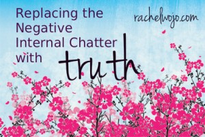 Thoughts of Truth to Replace Negative Internal Chatter - Rachel Wojo
