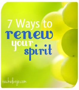 7 Ways to Renew Your Spirit - Rachel Wojo