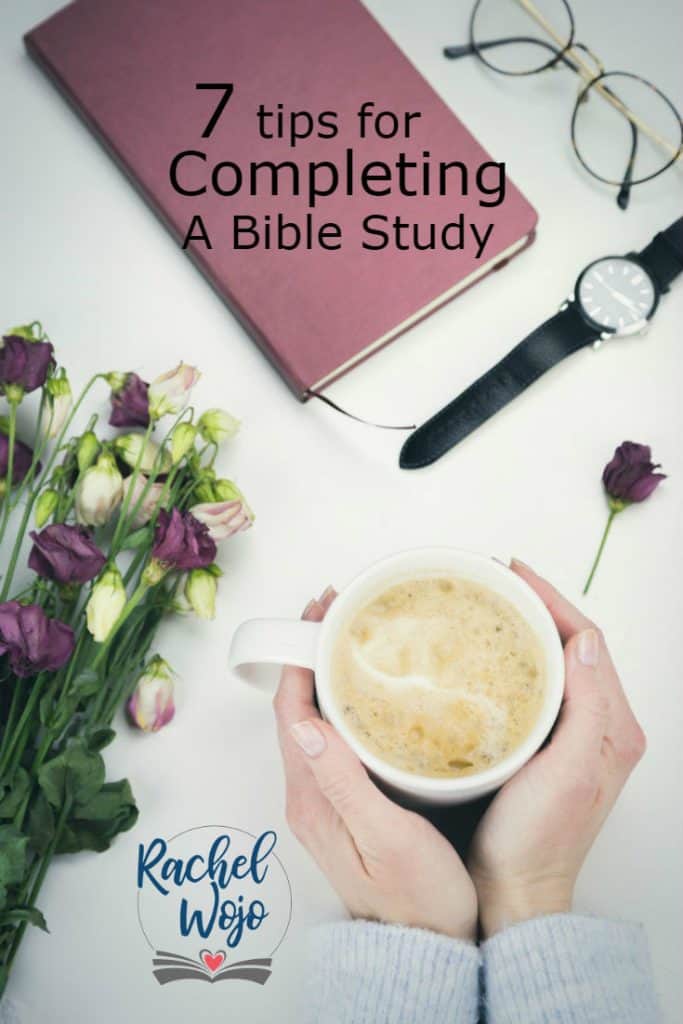 7 Tips for Completing A Bible Study - Rachel Wojo