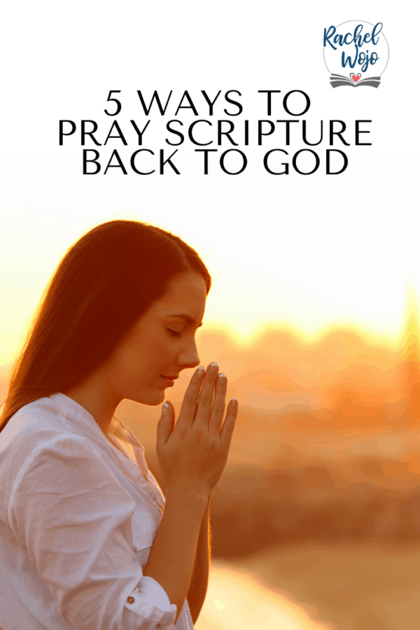 5 Ways to Pray Scripture Back to God - Rachel Wojo