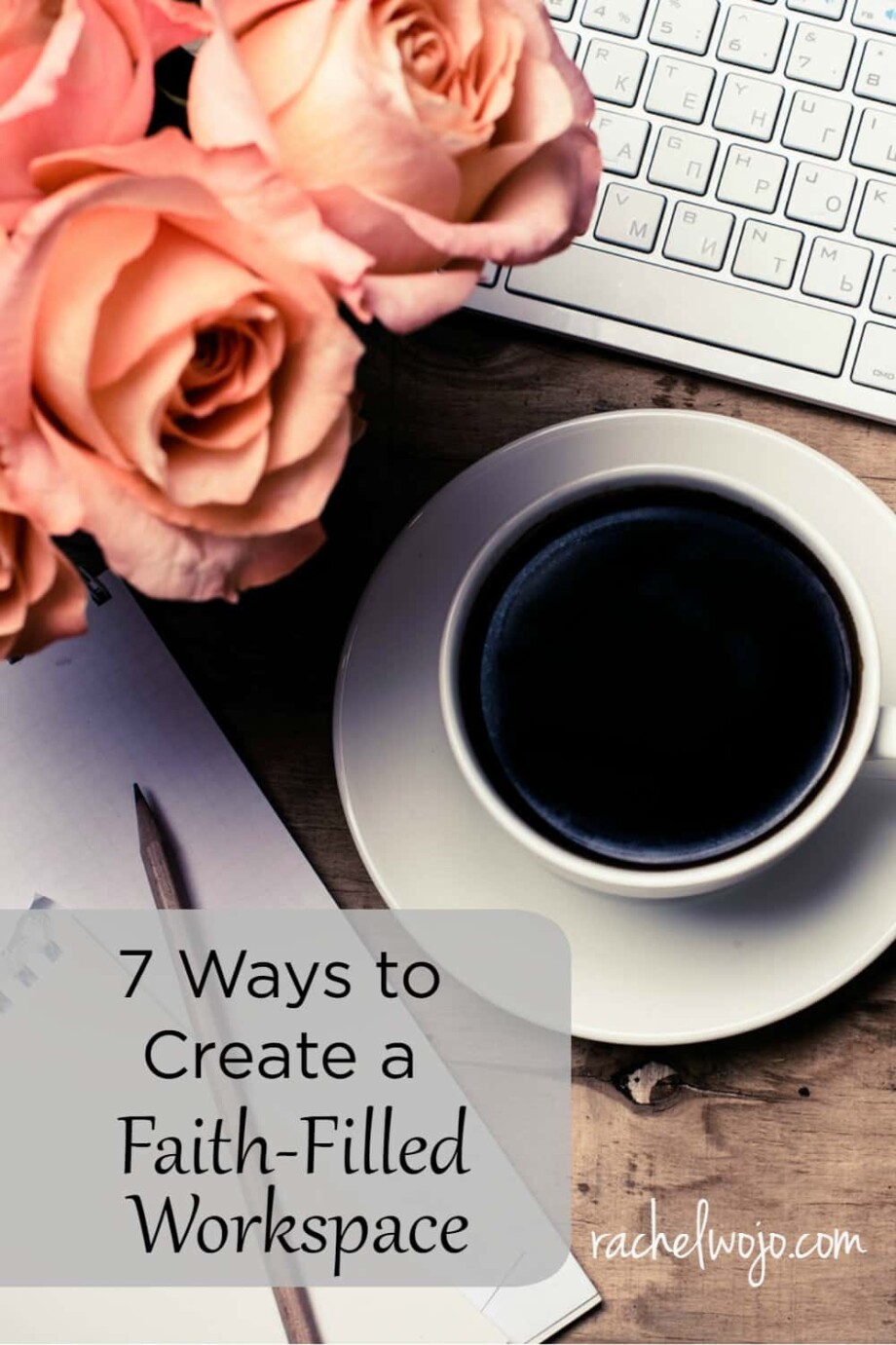 7 Ways to Create a Faith-filled Workspace - Rachel Wojo