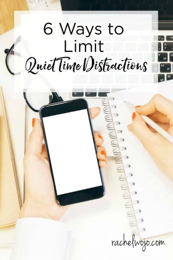 6 Ways to Limit Quiet Time Distractions - Rachel Wojo
